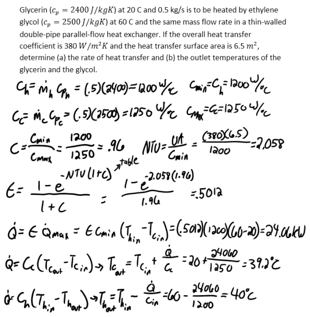 Solution: Glycerin (c_p=2400 J/kgK) at 20 C and 0.5 kg/s is to be heated by ethylene glycol (c_p ...